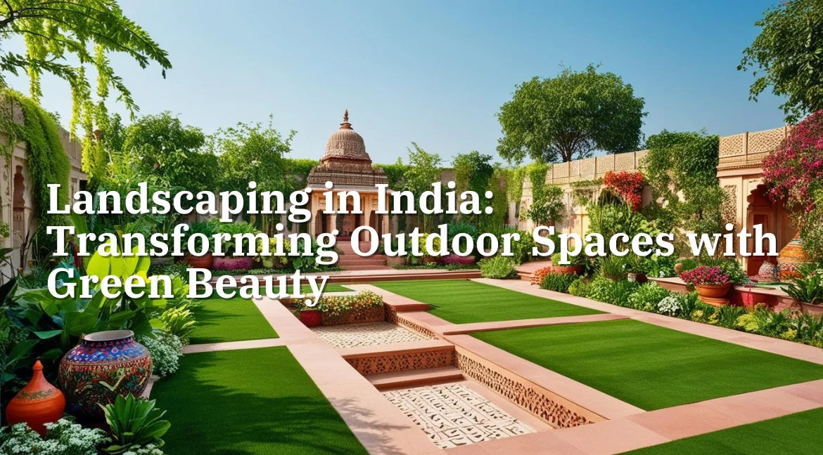 Landscaping in India: Transforming Outdoor Spaces with Green Beauty ...